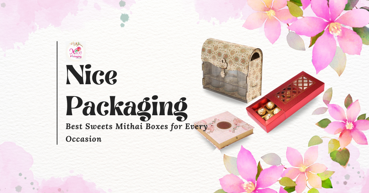 Best Sweets Mithai Boxes for Every Occasion – Nice Packaging